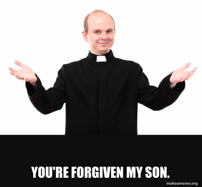 You're forgiven my son. Meme Generator