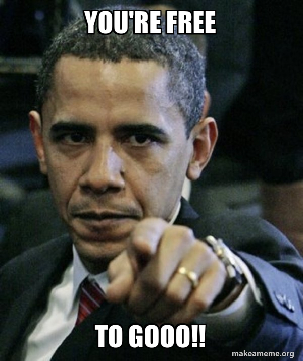 YOU'RE FREE TO GOOO!! - Angry Obama Meme Generator