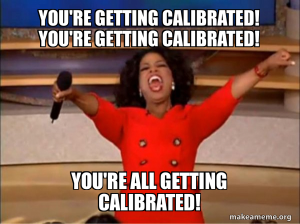 You're getting calibrated! You're getting calibrated! You're all ...