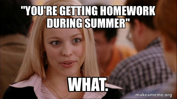 "You're getting homework during summer" What. - Mean Girls Meme Meme ...