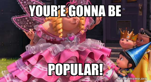 Your’E Gonna be Popular! Meme Generator