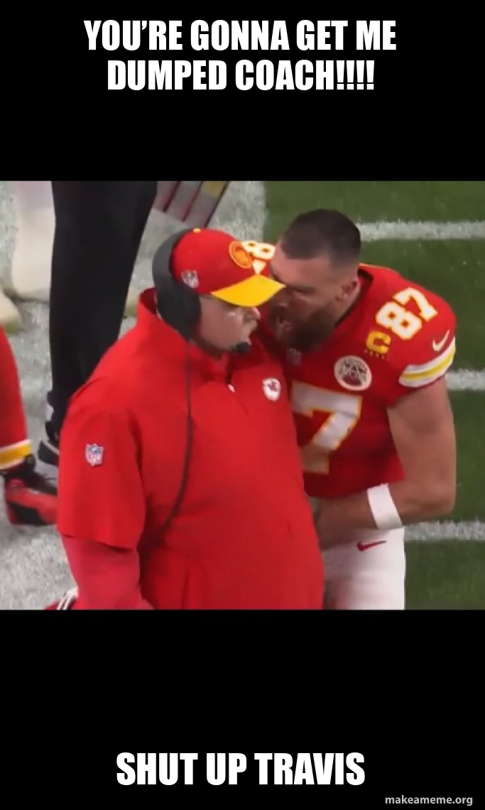 You’re gonna get me dumped Coach!!!! Shut up Travis - Travis Kelce and ...