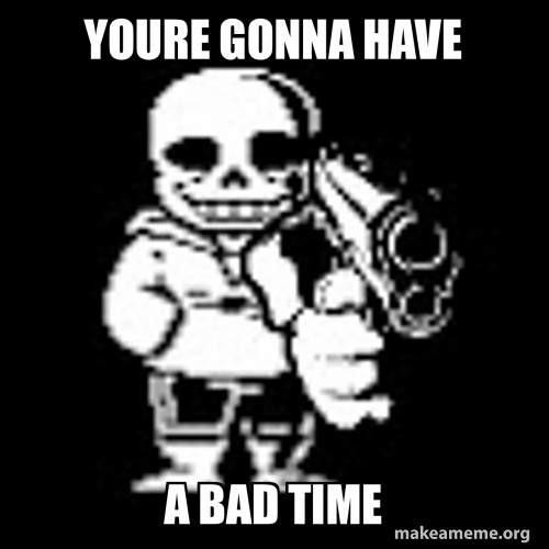 youre gonna have a bad time - Sans Pointing Gun Meme Generator