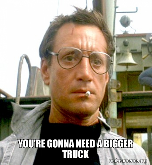 You’re gonna need A bigger truck Meme Generator