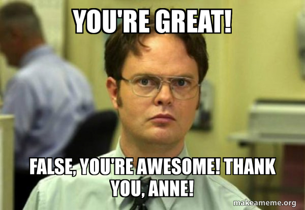 You're great! False, you're awesome! Thank you, Anne! - Schrute Facts ...