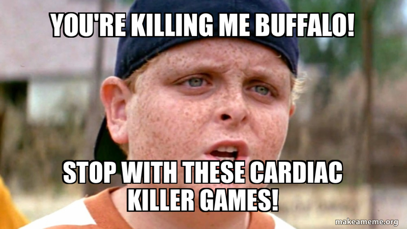 You're killing me buffalo! Stop with these cardiac killer games! Meme ...