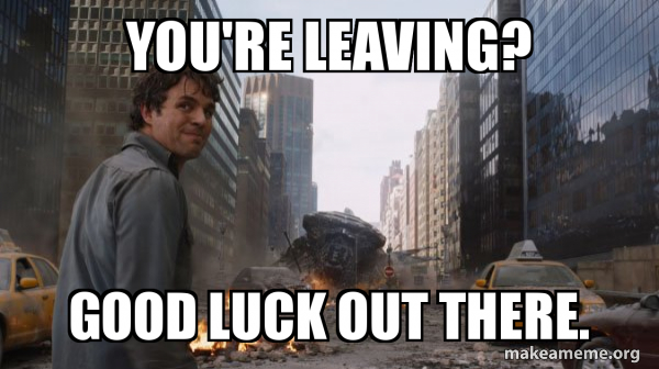You're Leaving? Good Luck out there. - That's My Secret Meme Generator