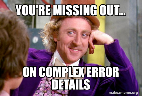 You're Missing out... on complex error details - Condescending Wonka ...