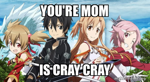 you're mom is cray cray Meme Generator
