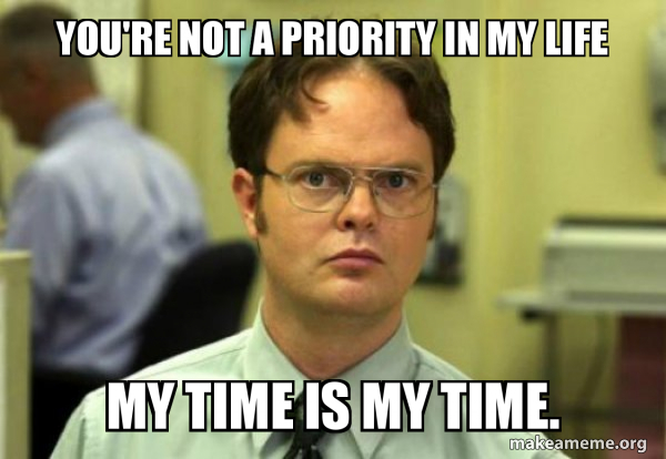 You're not a priority in my life My time is my time. - Schrute Facts ...