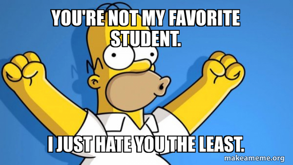 You're not my favorite student. I just hate you the least. - Happy ...