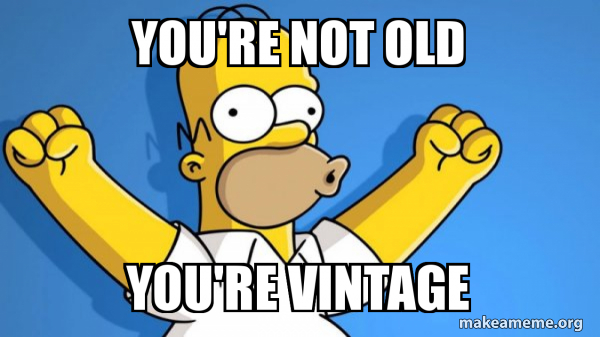 you're not old you're vintage - Happy Homer Meme Generator