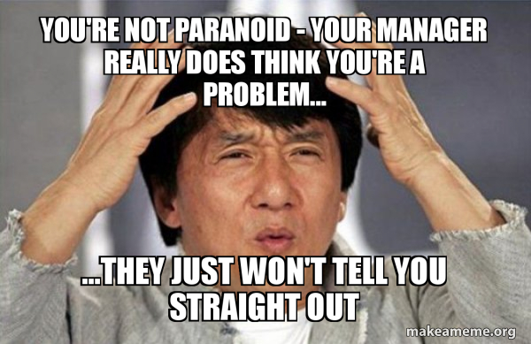 You're not paranoid - your manager really does think you're a problem ...