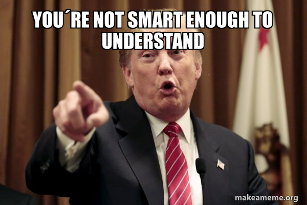 you´re not smart enough to understand - Donald Trump Says Meme Generator