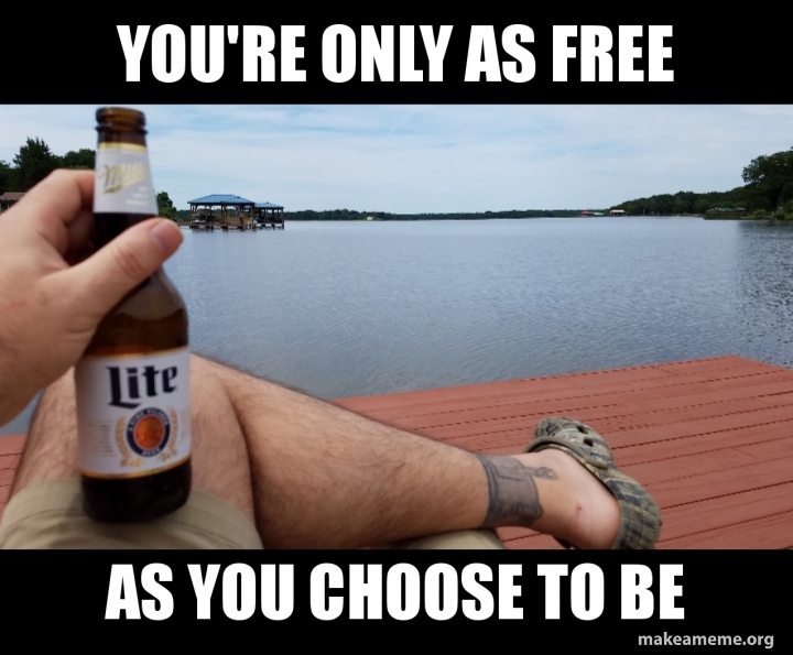 You're only as free As you choose to be Meme Generator