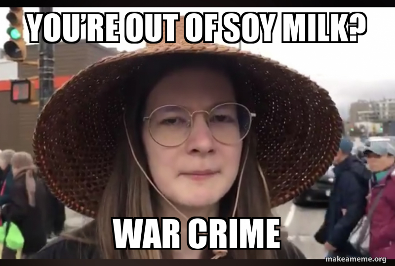 Youâ€™re out of soy milk? War crime Meme Generator