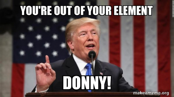 You're out of your element DONNY! - Donald Trump Meme Generator