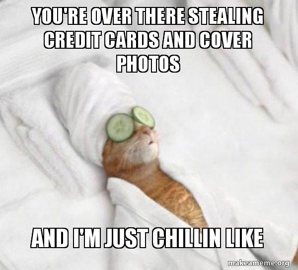 You're over there stealing credit cards and cover photos And I'm just ...