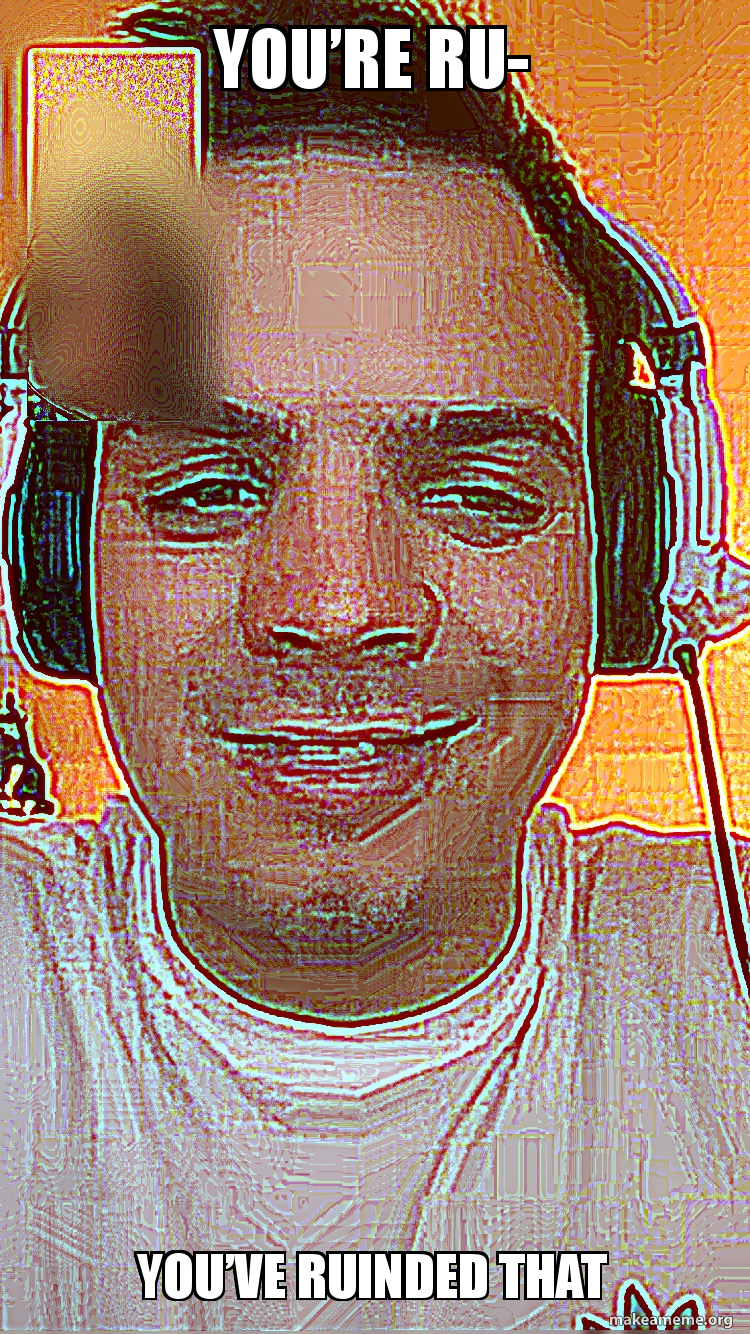 Youâ€™re ru- Youâ€™Ve ruinded that Meme Generator