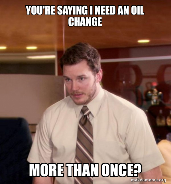 You're saying I need an oil change More than once? - Andy Dwyer - Too ...