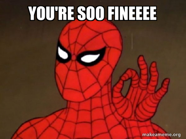 YOU'RE SOO FINEEEE - Spiderman - Care factor Zero Meme Generator