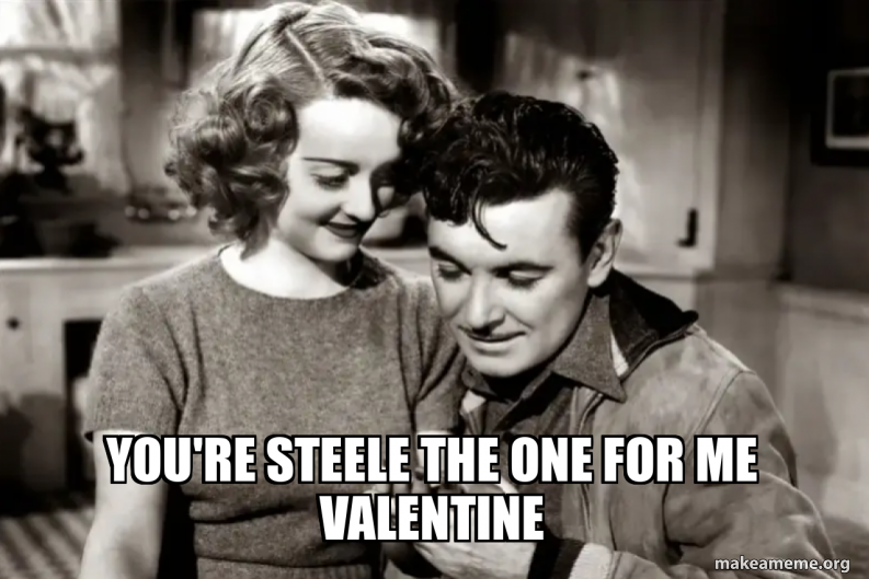 You're Steele the one for me valentine Meme Generator
