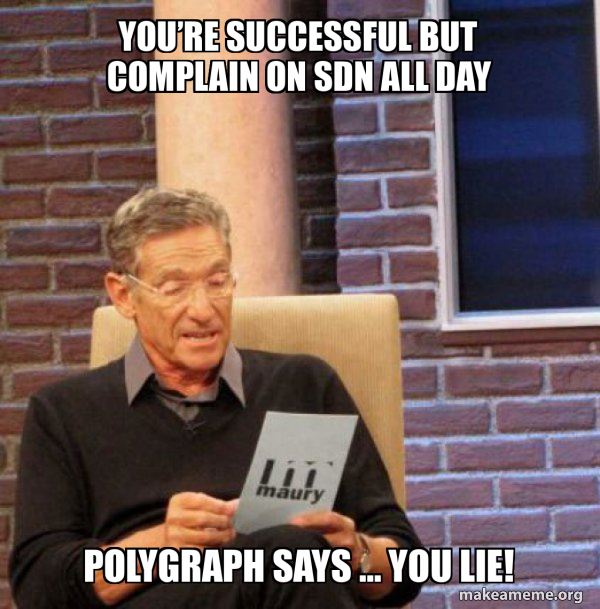 You’re successful but complain on SDN all day Polygraph says … you lie ...