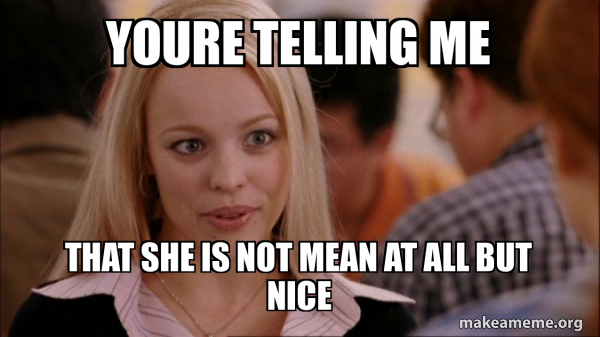 Youre telling me that she is not mean at all but nice - Mean Girls Meme ...