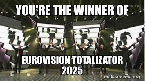 you're the winner of Eurovision totalizator 2025 Meme Generator