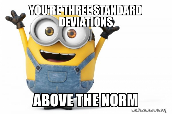 You're three standard deviations above the norm - Happy Minion Meme ...