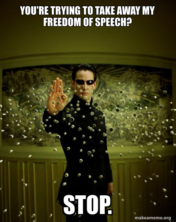 You're trying to take away my freedom of speech? STOP. - Neo Stopping ...