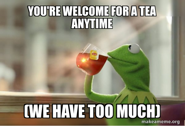 You're welcome for a tea anytime (we have too much) - Kermit Drinking ...