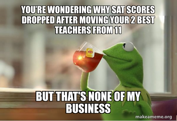 You’re wondering why SAT scores dropped after moving your 2 best ...