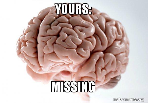Missing Brain Meme I Think I Lost A Few Brain Cells Imgflip