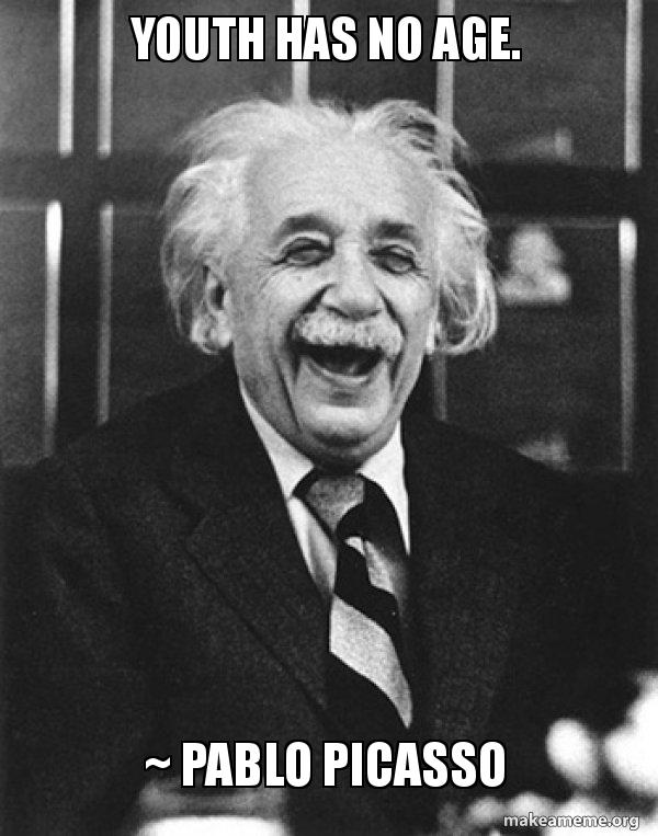 Youth has no age. ~ Pablo Picasso - Laughing Albert Einstein Meme Generator