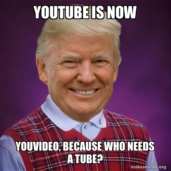 YouTube is now YouVideo, because who needs a tube? - Bad Luck Trump ...