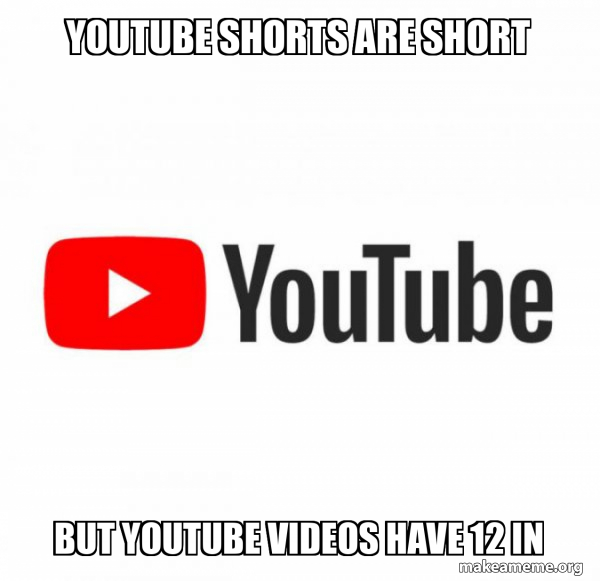 YouTube shorts are short but YouTube videos have 12 in - YouTube Meme ...