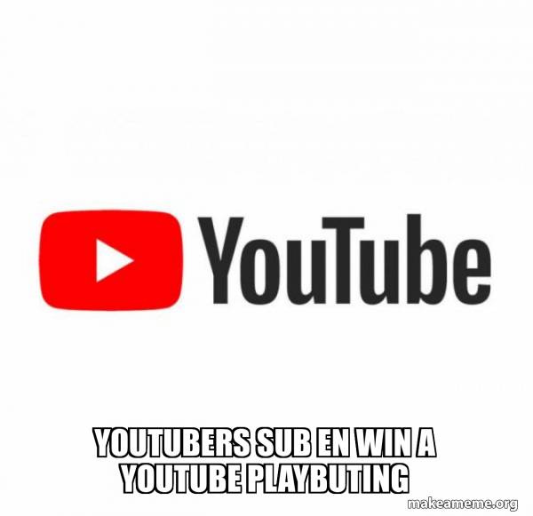 YouTubers sub en win a YouTube playbuting - YouTube Meme Generator