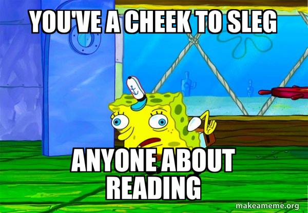 you've a cheek to sleg anyone about reading - Mocking SpongeBob Meme ...