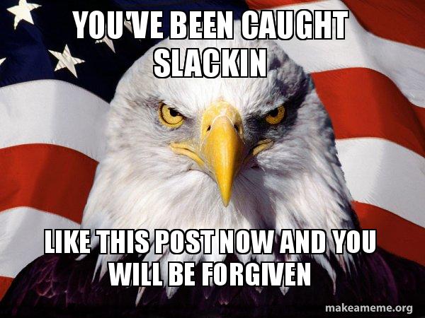You've been caught slackin like this post now and you will be forgiven ...