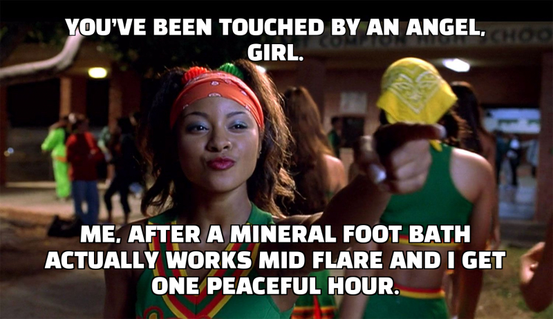 You’ve been touched by an angel, girl. ME, AFTER A MINERAL FOOT BATH ...