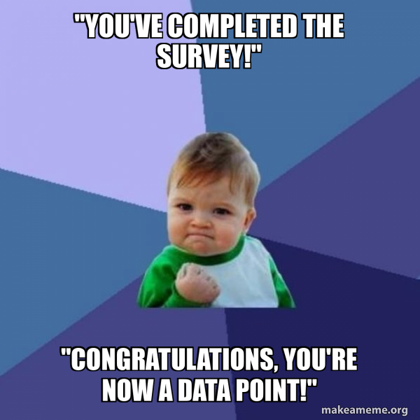 "You've completed the survey!" "Congratulations, you're now a data ...