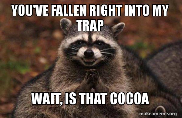 You've fallen right into my trap Wait, is that cocoa - Evil Plotting ...