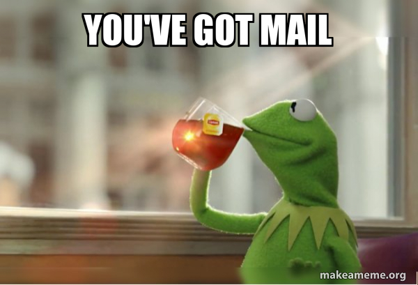 You've got mail - Kermit Drinking Tea Meme Generator