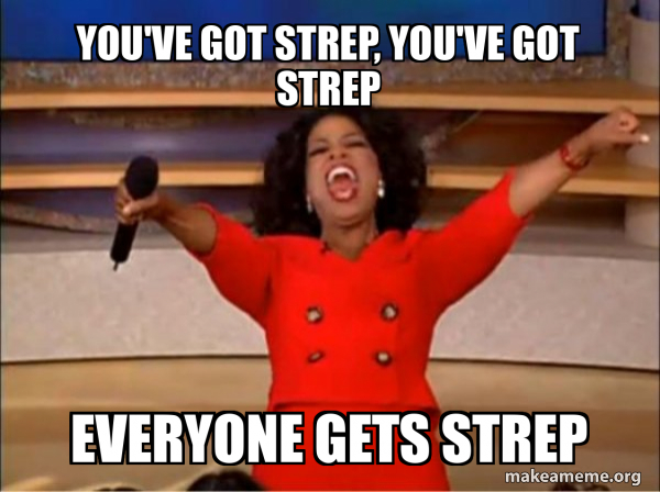 you've got strep, you've got strep everyone gets strep - Oprah Winfrey ...