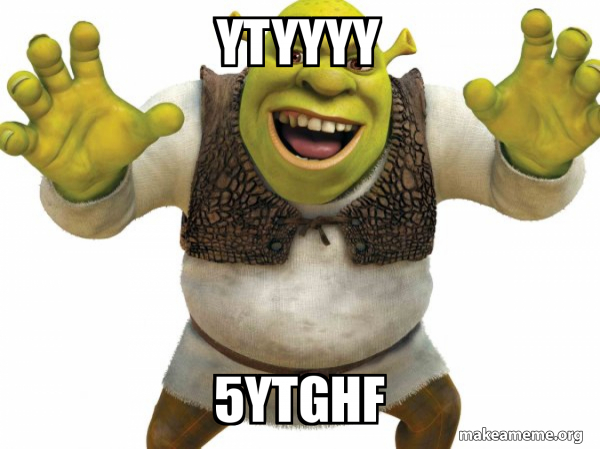 ytyyyy 5ytghf - Shrek Meme Generator
