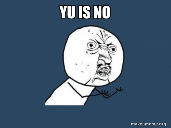 YU IS NO - Y U No Meme Generator