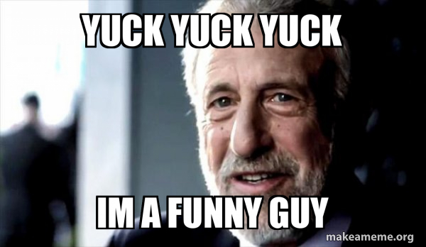 yuck Yuck Yuck Im a funny guy - I Guarantee it - George Zimmer Meme Generator