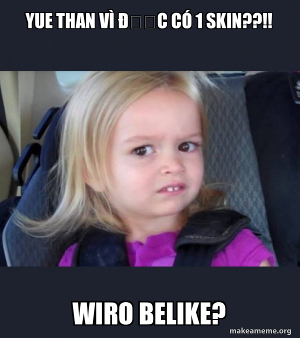 Yue than vì được có 1 skin??!! Wiro belike? - Side-Eyes Chloe Meme ...