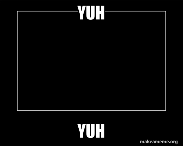 yuh yuh - Motivational Meme Meme Generator